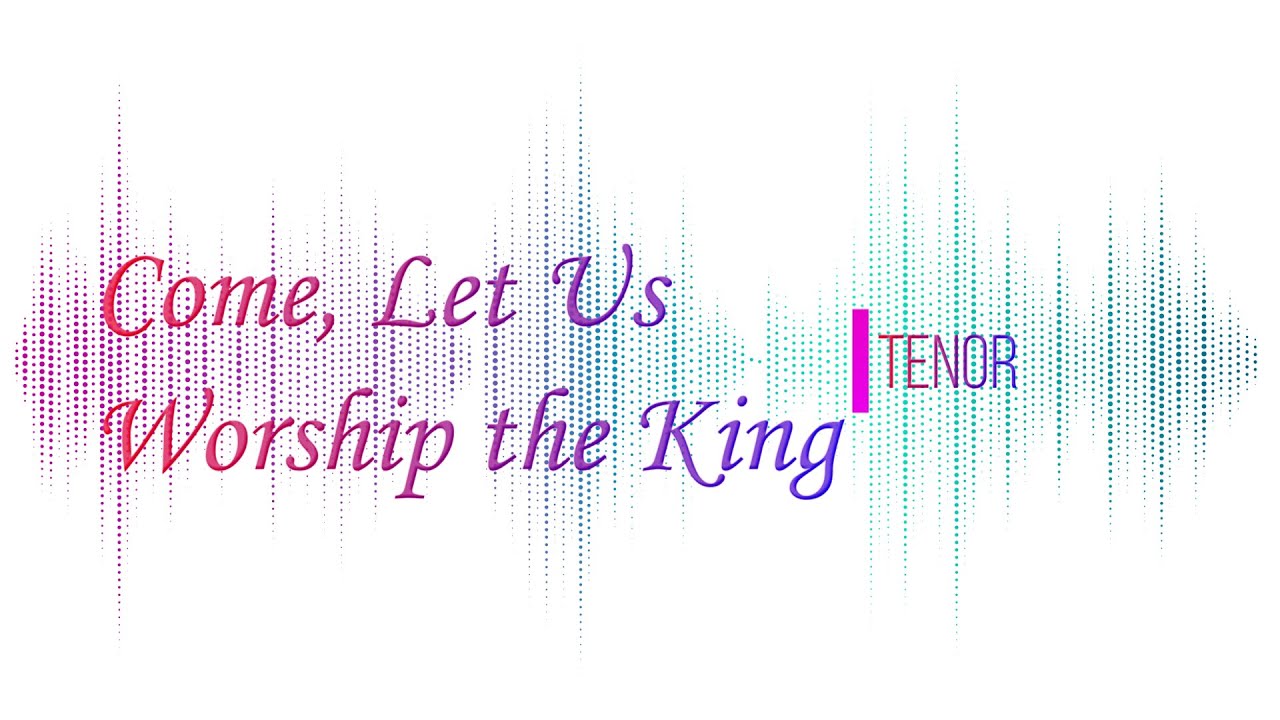 Tenor | Come, Let Us Worship the King - YouTube