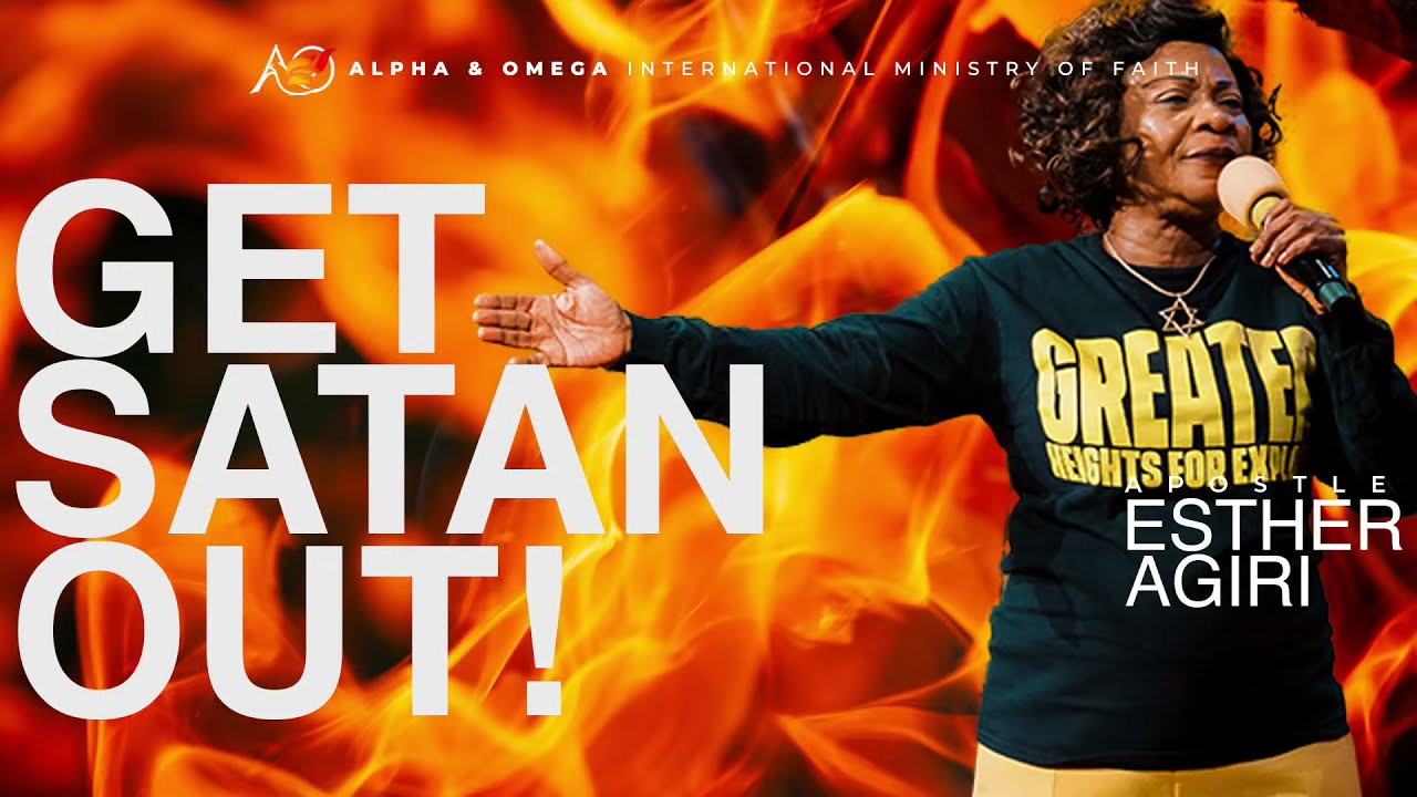 Get Satan Out! | Apostle Esther Agiri - YouTube