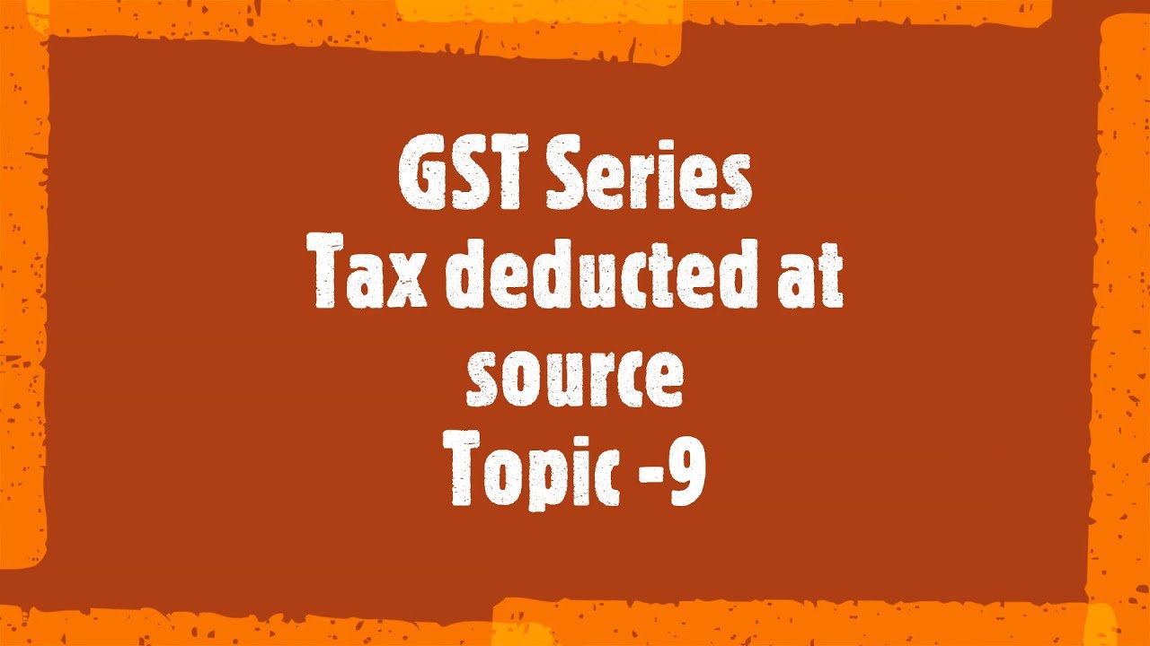 GST Series - GST Tax deducted at source - Topic 9 - YouTube