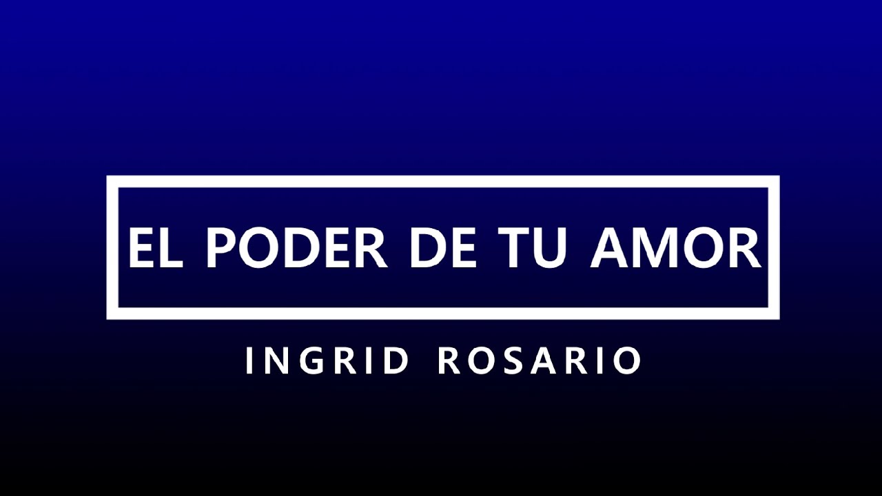 EL PODER DE TU AMOR - INGRID ROSARIO [LETRA] - YouTube