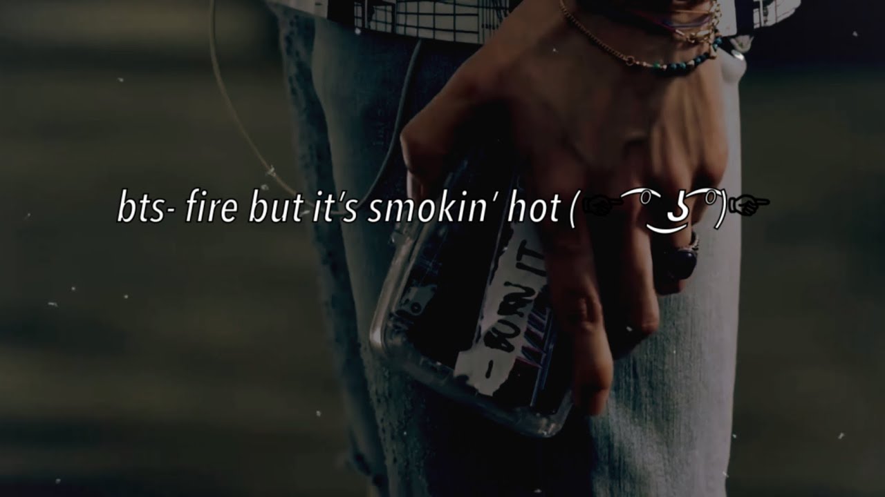 bts- fire but it’s smokin’ hot (☞ ͡° ͜ʖ ͡°)☞ - YouTube Music