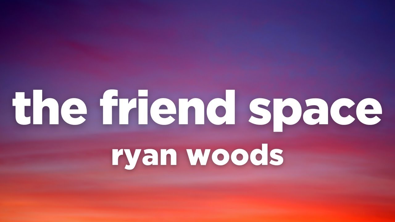 Ryan Woods - THE FRIEND SPACE [Lyrics] - YouTube