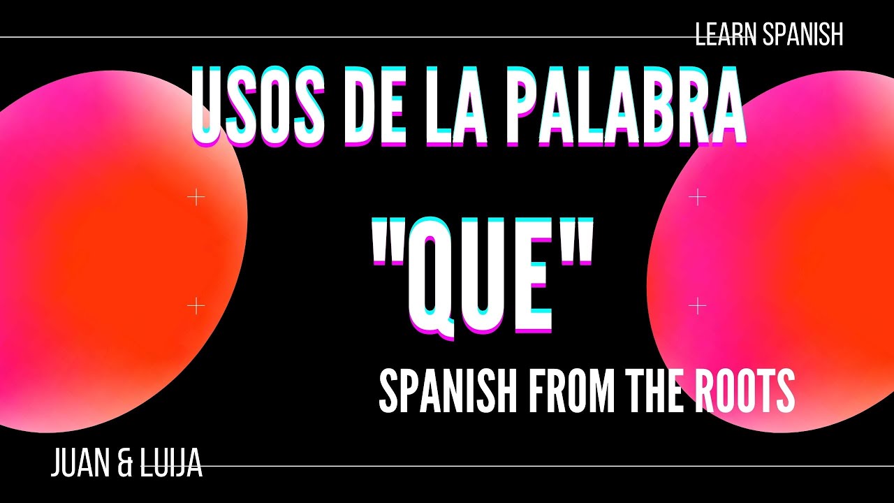 Learn SPANISH - Usos de la palabra QUE - You MUST watch this!!! - YouTube