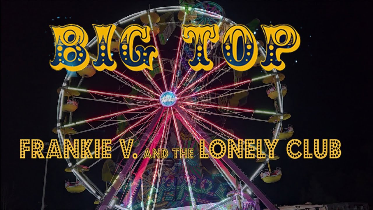 BIG TOP Frankie V and the Lonely Club MUSIC VIDEO - YouTube