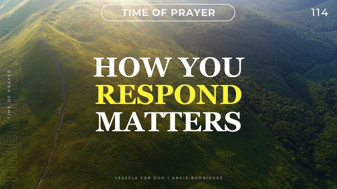 How You Respond Matters | Time of Prayer 114 - YouTube