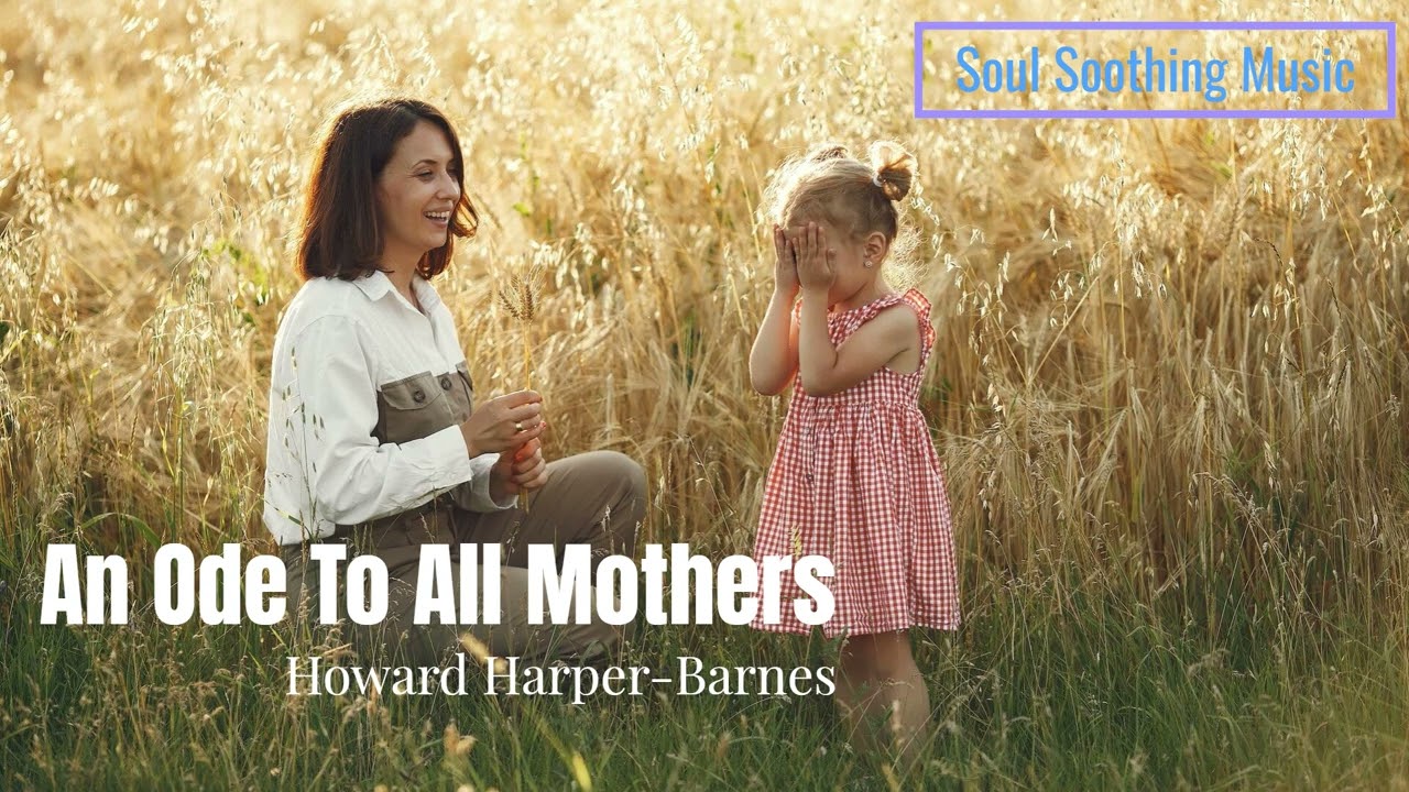 An Ode To All Mothers - Howard Harper-Barnes | Soothing Music! - YouTube