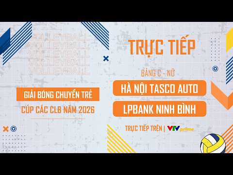 🔴TRỰC TIẾP: HÀ NỘI TASCO AUTO vs LPBANK NINH BÌNH | GIẢI BÓNG CHUYỀN TRẺ CÚP CÁC CLB 2026