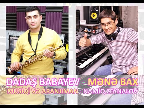 DADASH BABAYEV - MENE BAX MUSIQI VE ARANJ NAMIQ ZEYNALOV