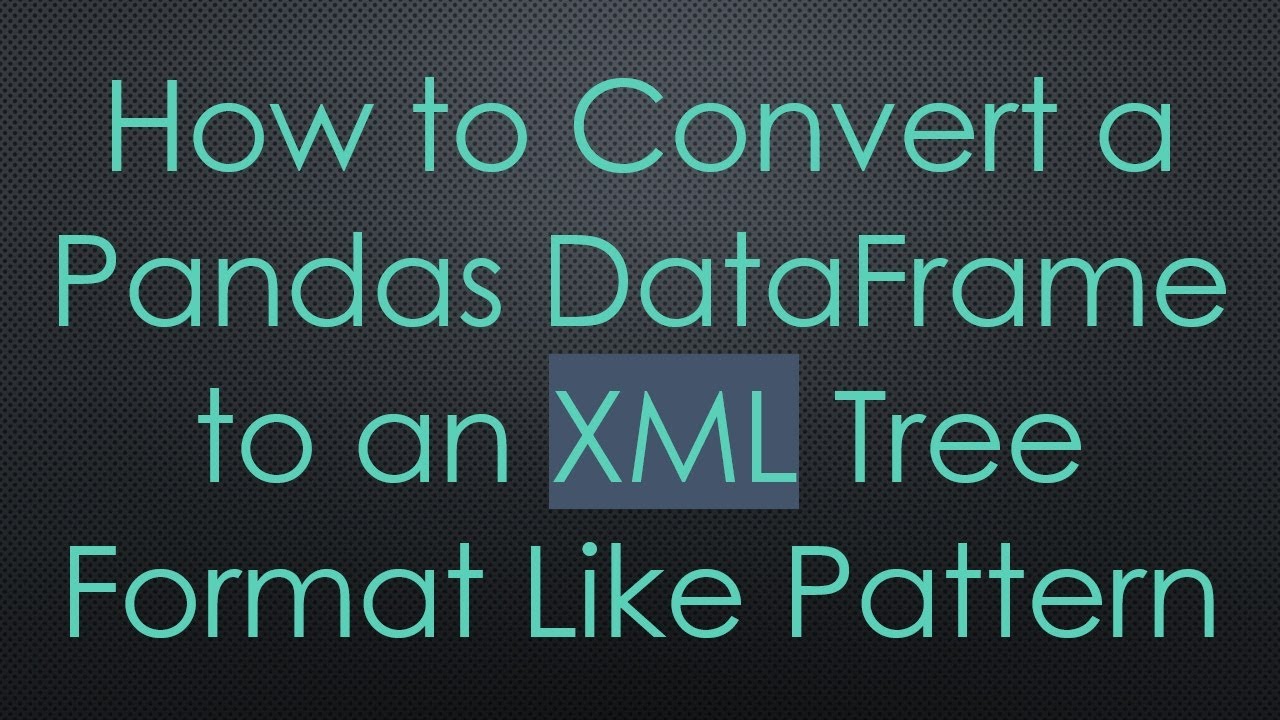 How to Convert a Pandas DataFrame to an XML Tree Format Like Pattern - YouTube