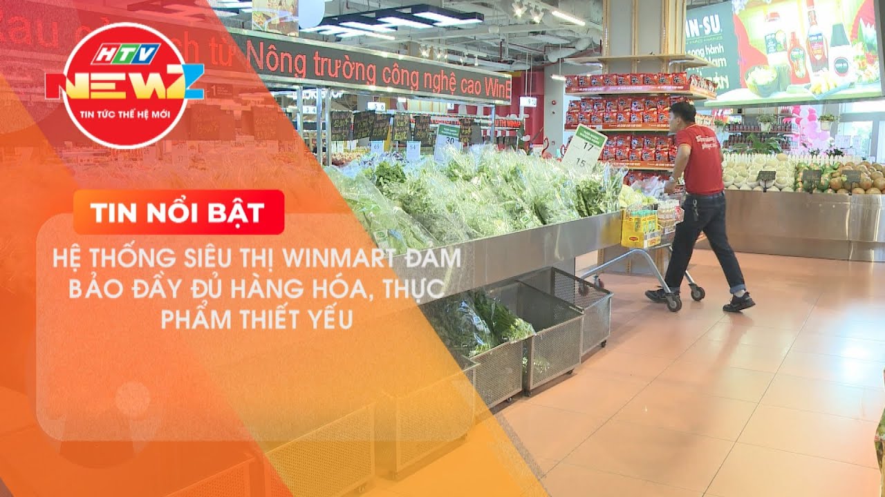 HỆ THỐNG SIÊU THỊ WINMART ĐẢM BẢO ĐẦY ĐỦ HÀNG HÓA, THỰC PHẨM THIẾT YẾU ...