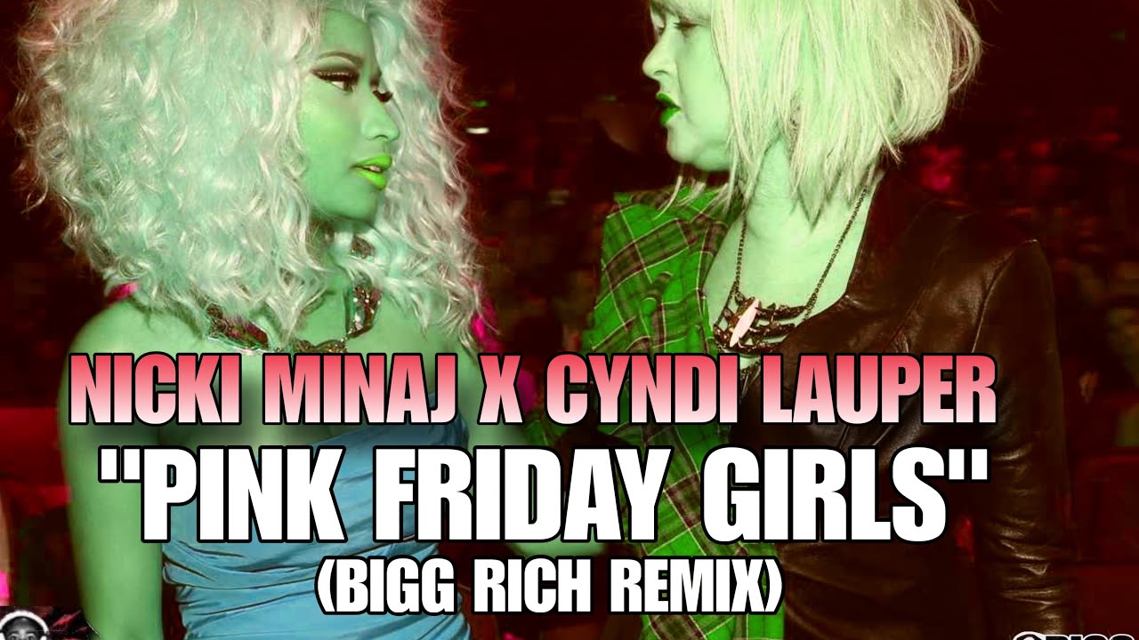 Nicki Minaj x Cyndi Lauper - Pink Friday Girls (Bigg Rich Remix) - YouTube