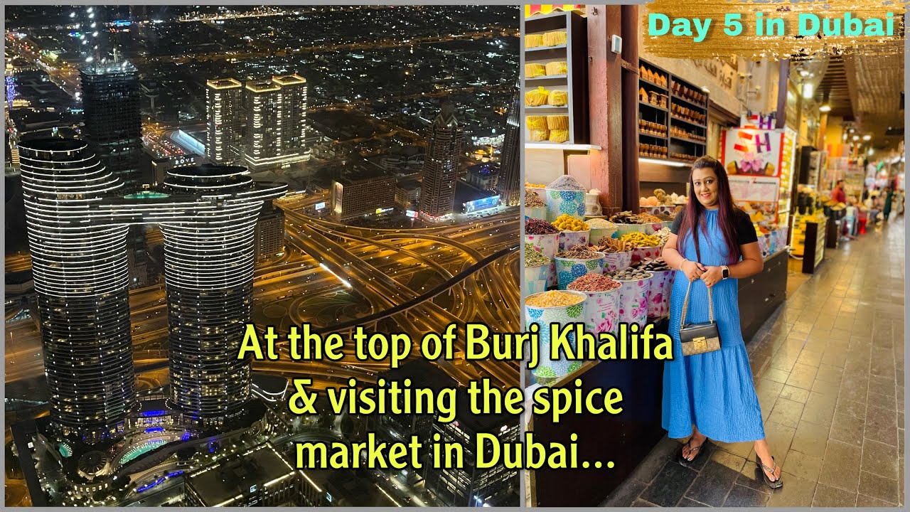 At the top of Burj Khalifa || Visit to Spice Market in Deira || Day 5 ...