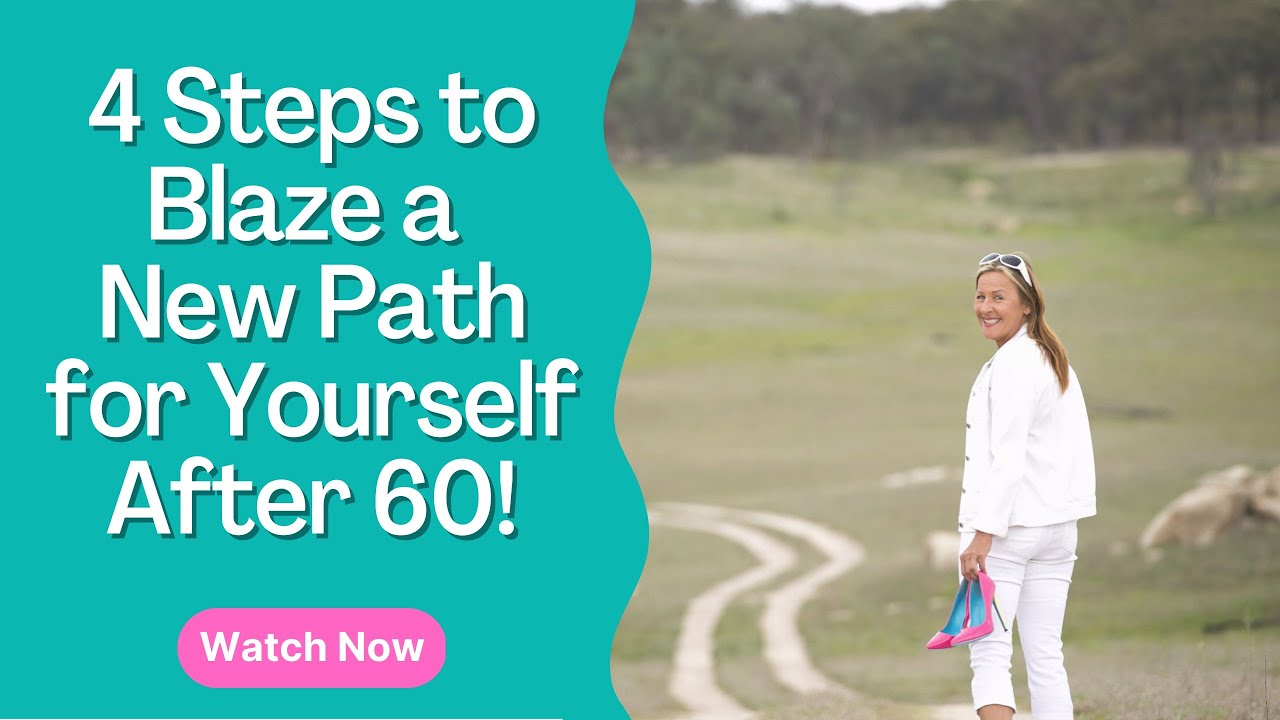 4 Steps to Blaze a New Path for Yourself After 60! - YouTube