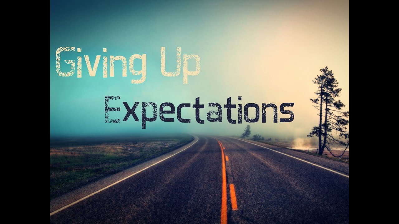 Giving Up Expectations - YouTube