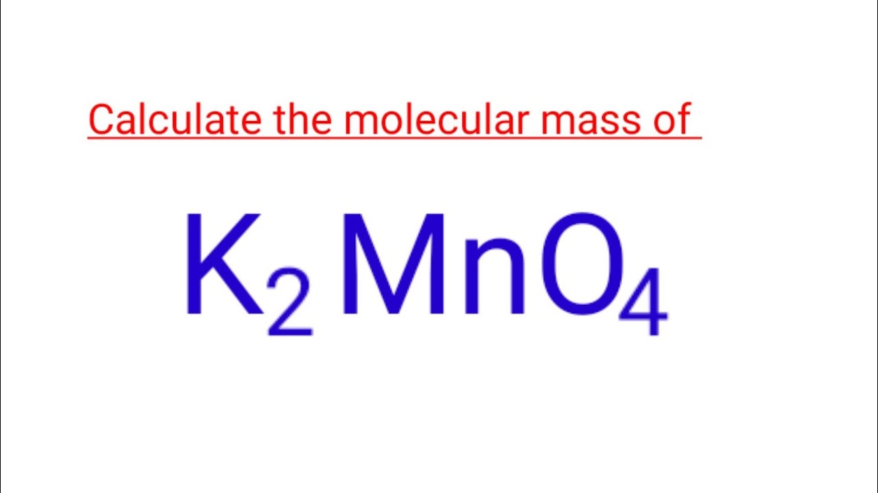 Calculate the molecular mass of K2MnO4. The molar mass of K2MnO4 ...