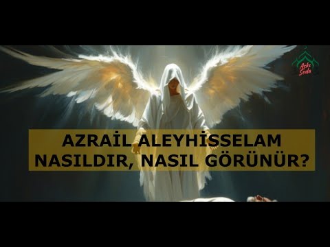 AZRAİL ALEYHİSSELAM NASILDIR VE NASIL GÖRÜNÜR? - YouTube