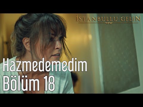 İstanbullu Gelin 18. Bölüm - Hazmedemedim
