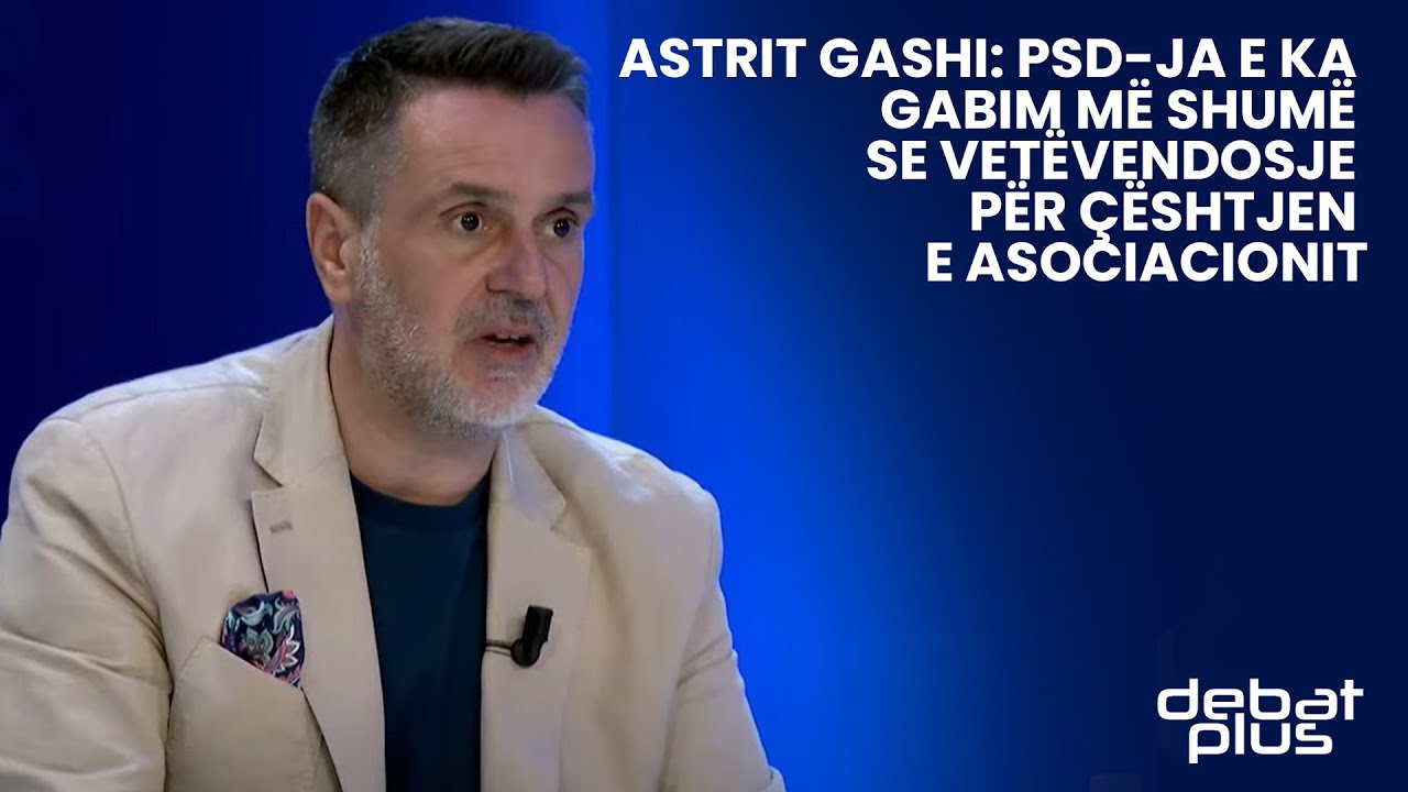 Astrit Gashi: PSD-ja e ka gabim më shumë se Vetëvendosje për çështjen e ...