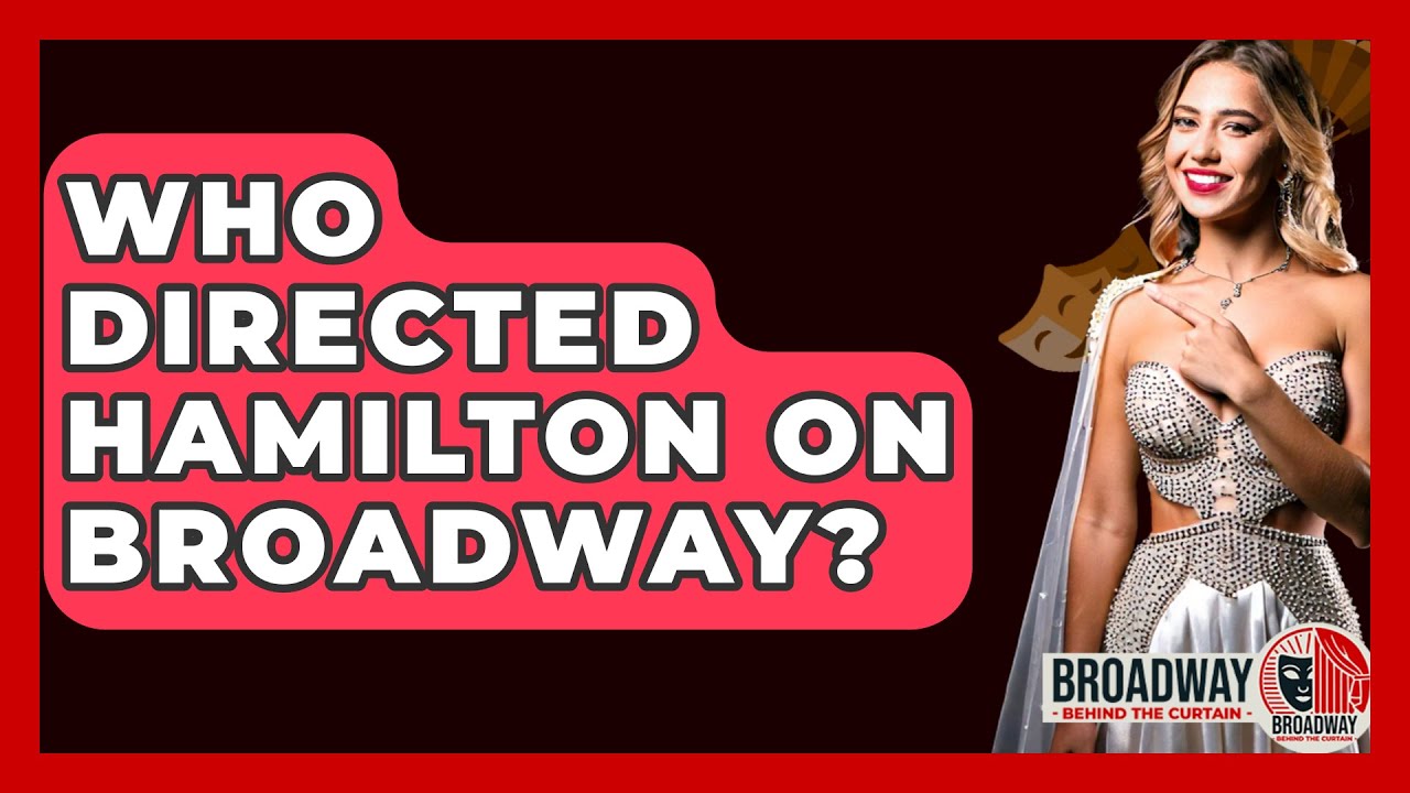 Who Directed Hamilton On Broadway? - Broadway Behind The Curtain - YouTube