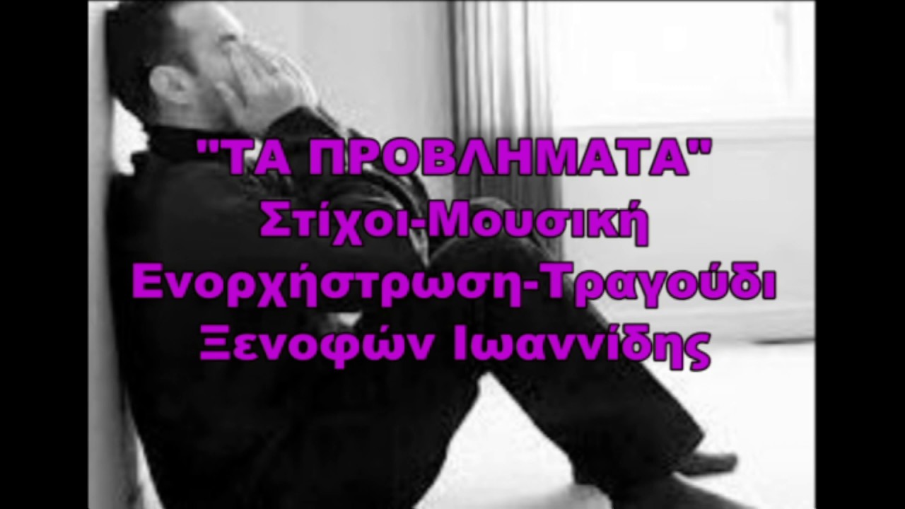 ΞΕΝΟΦΩΝ ΙΩΑΝΝΙΔΗΣ - ΤΑ ΠΡΟΒΛΗΜΑΤΑ - YouTube