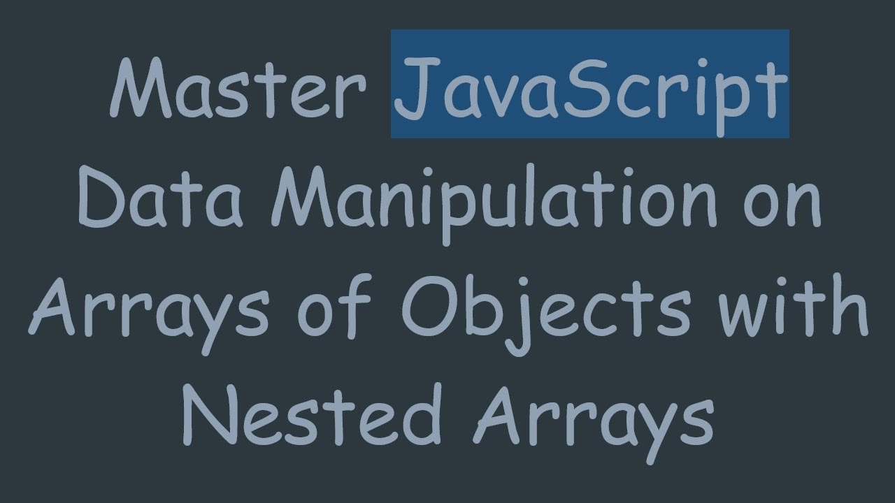 Master Javascript Data Manipulation On Arrays Of Objects With Nested 7931