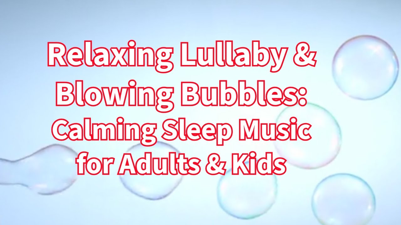 Relaxing Lullaby & Blowing Bubbles: Calming Sleep Music for Adults ...