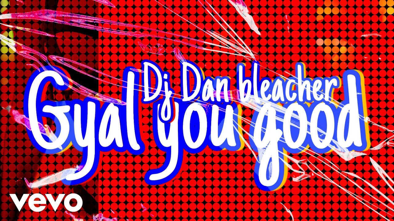 Dj Dan Bleacher - Gyal You Good (Official Audio) - YouTube