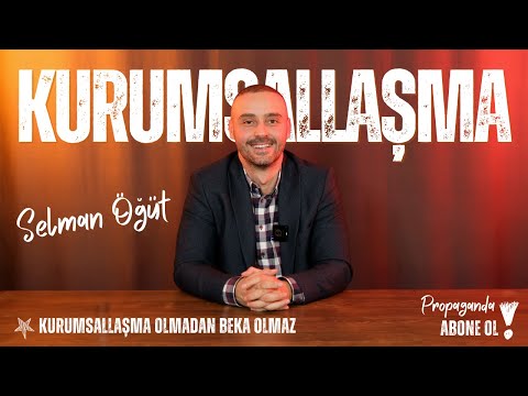 SELMAN ÖĞÜT | Kurumsallaşma Olmadan Beka Olmaz | Sermayenin ve Eğitimin Kurumsallaşması