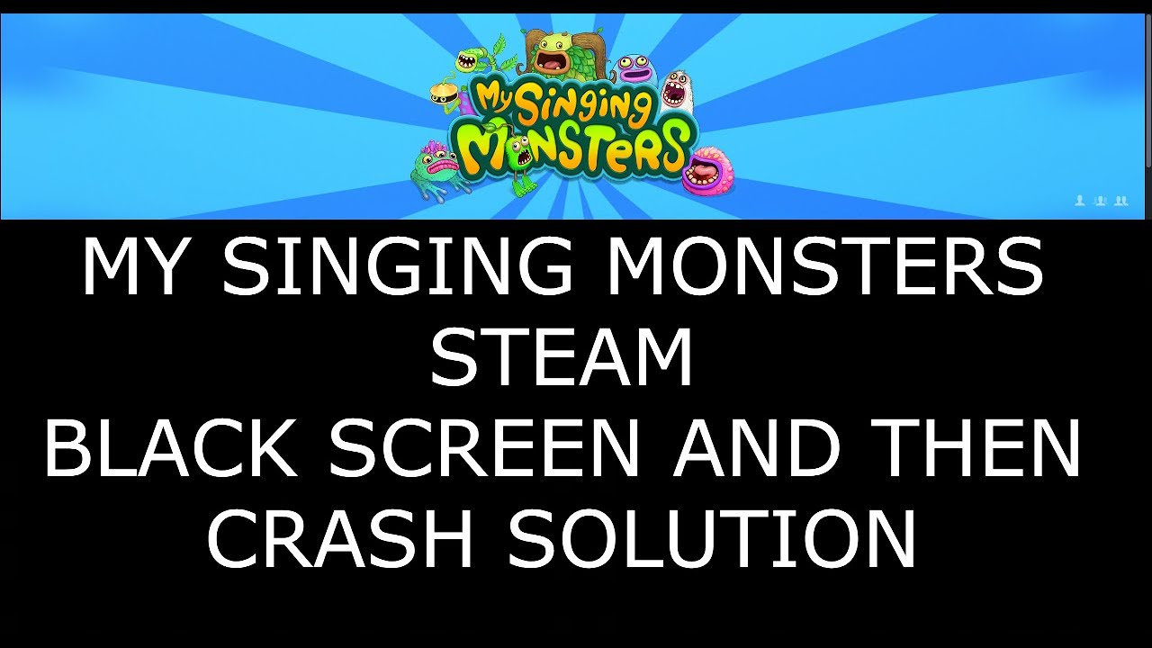 My Singing Monsters Steam - Black screen and crash error solution. - YouTube