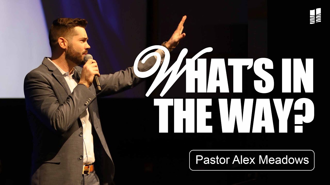 What's in the Way? | Pastor Alex Meadows - YouTube