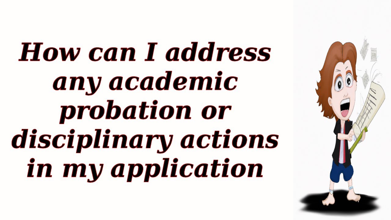 How can I address any academic probation or disciplinary actions in my ...