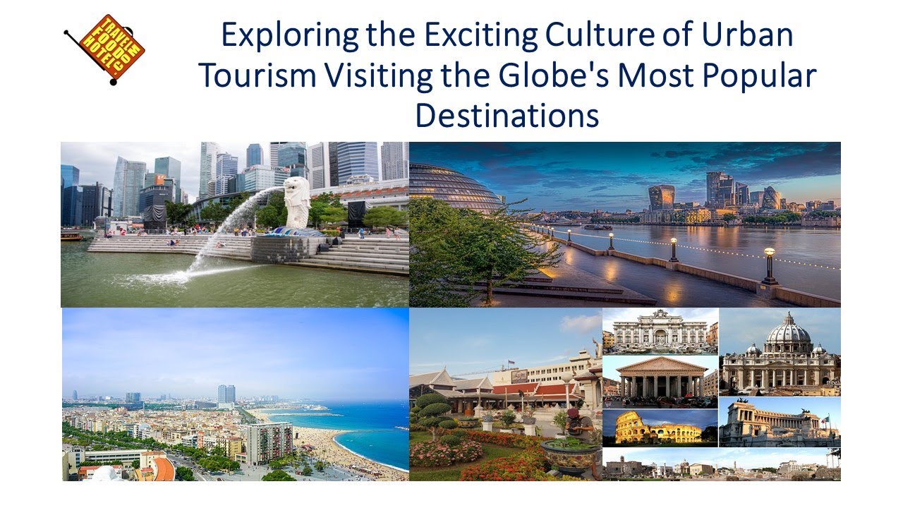 Exploring Exciting Culture of Urban Tourism: Visiting the Globe's Most ...
