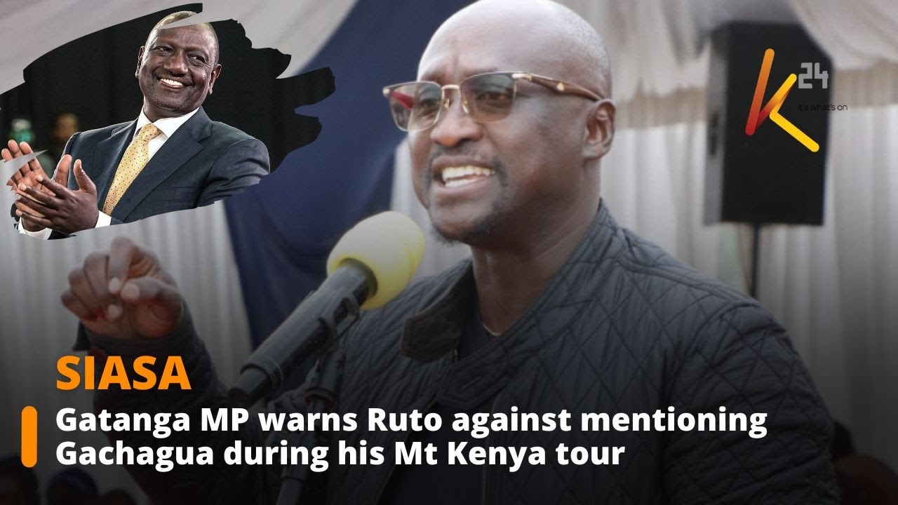 Gatanga MP Muriu, warns President Ruto against mentioning Gachagua ...