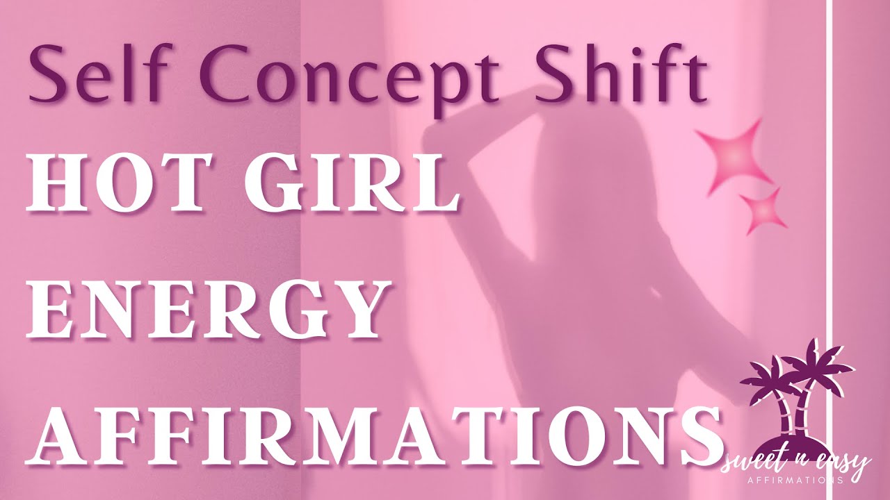 Hot Girl Energy Affirmations Hot Girl Self Concept Youtube