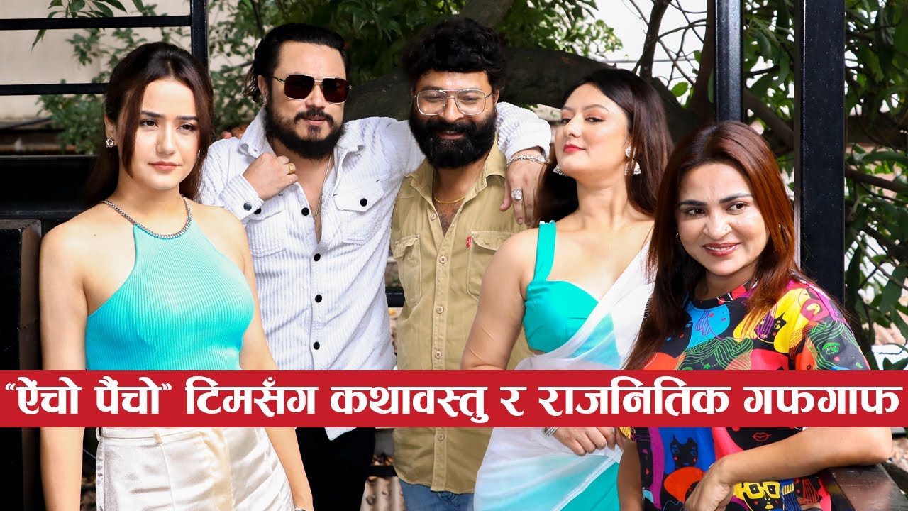 'ऐंचो पैंचो' टिमसँग कथावस्तु र राजनितिक गफगाफ || Swastima Khadka, Barsha Raut, Krisha Chaulagain ...