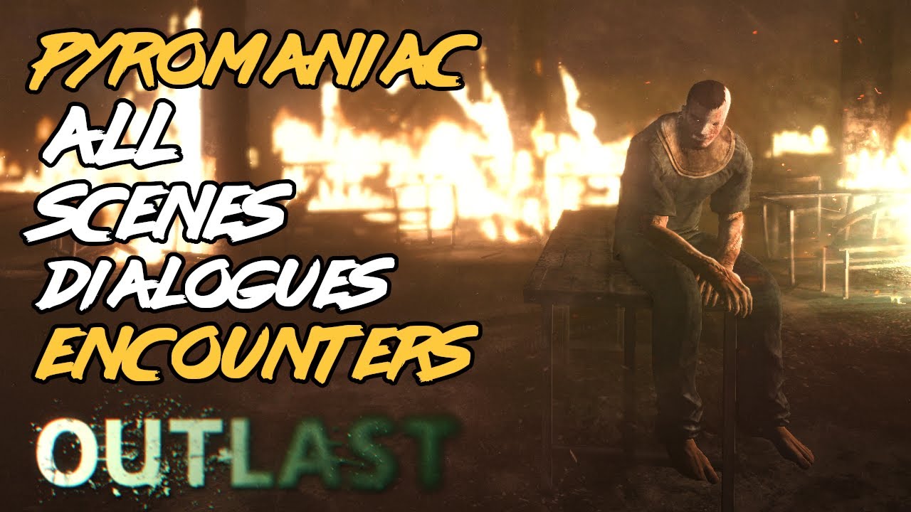 Outlast - PYROMANIAC All Encounters and Dialogues - YouTube