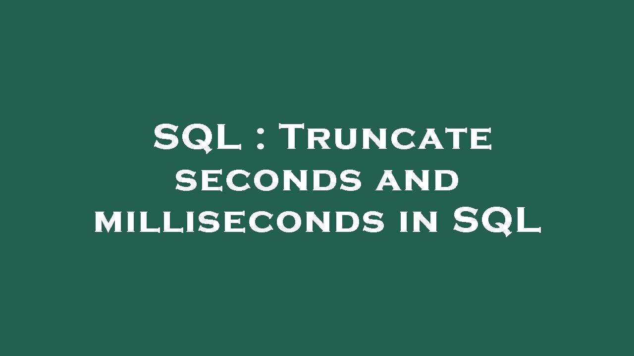 SQL Truncate Seconds And Milliseconds In SQL YouTube sql-truncate-seconds-and-milliseconds-in-sql-youtube