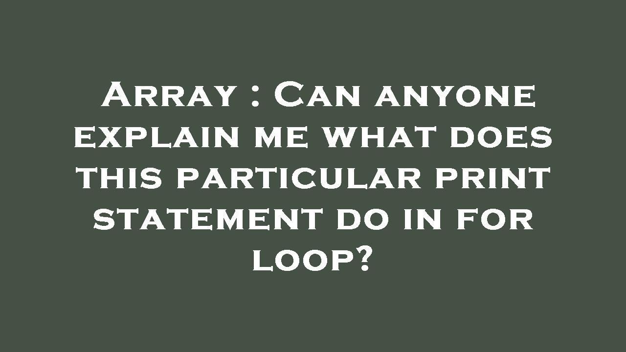 Array Can Anyone Explain Me What Does This Particular Print Statement Array Can Anyone Explain Me What Does This Particular Print Statement