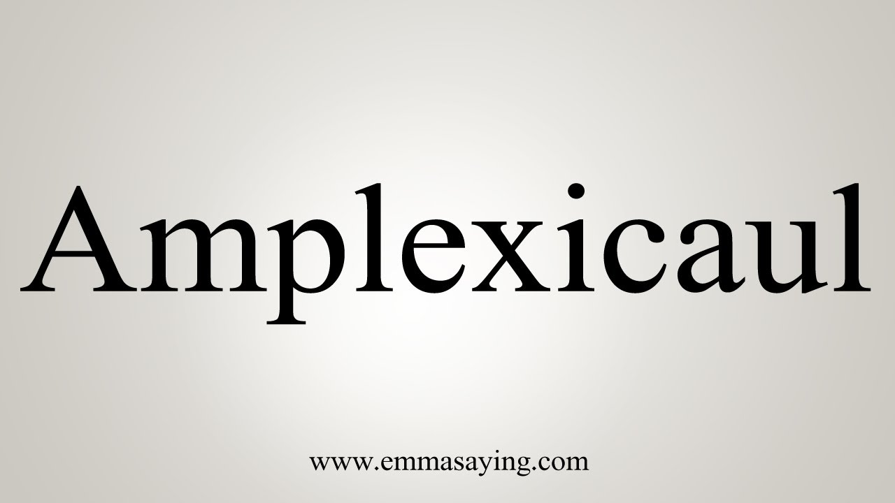 How To Say Amplexicaul - YouTube