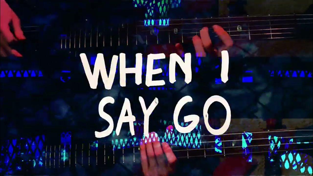 WHEN I SAY GO — OFFICIAL LYRIC VIDEO - YouTube