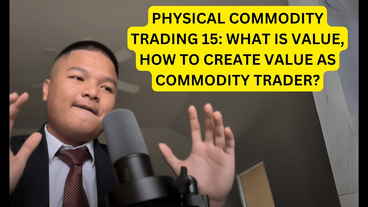 Physical commodity trading 15: what is value, how to create value as ...