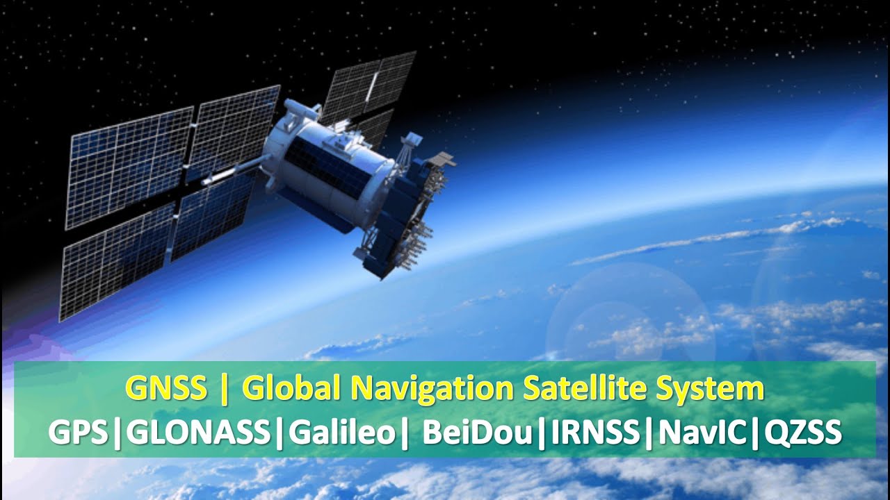 GNSS | Global Navigation Satellite System | GPS| GLONASS| Galileo| BeiDou| IRNSS| NavIC| QZSS ...