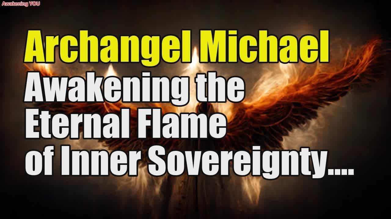 Archangel Michael ~ Awakening the Eternal Flame of Inner Sovereignty ...