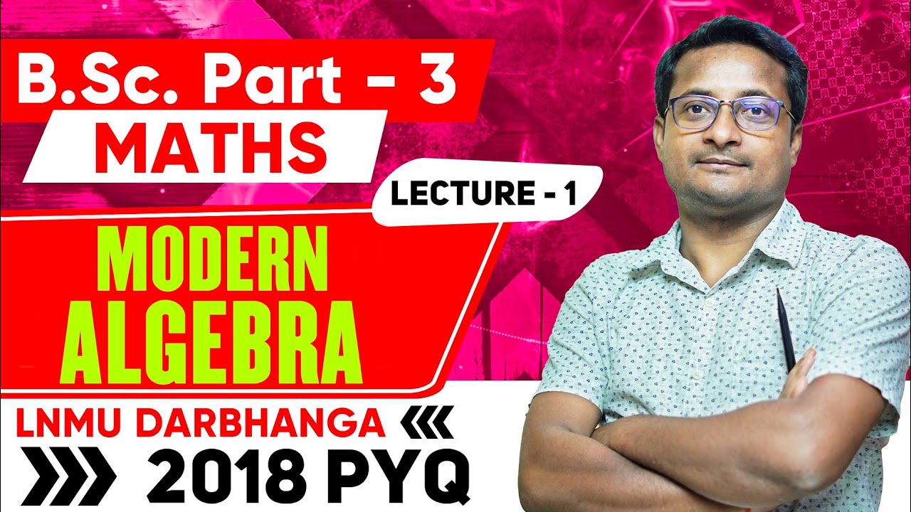 Modern Algebra PYQ 2018 Lecture 1 - Bsc Part 3 Math | Bsc Part 3 Modern ...