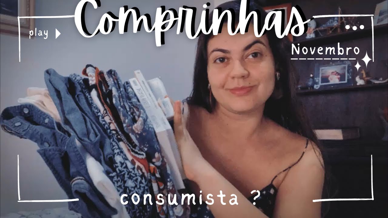 COMPRINHAS DO MÊS DE NOVEMBRO: Será que sou consumista ? - YouTube