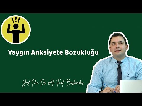 YAYGIN ANKSİYETE BOZUKLUĞU (Belirtileri, Tedavisi ) - Yrd. Doç. Dr. Ali Fuat Beşkardeş