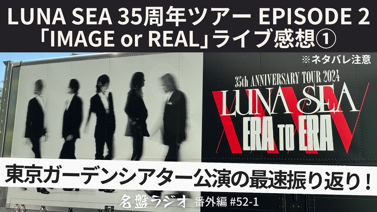 「IMAGE or REAL」ライブ感想①～LUNA SEA 35周年ツアー EPISODE 2 東京ガーデンシアター公演の最速振り返り！【名盤ラジオ 番外編#52-1】 - YouTube
