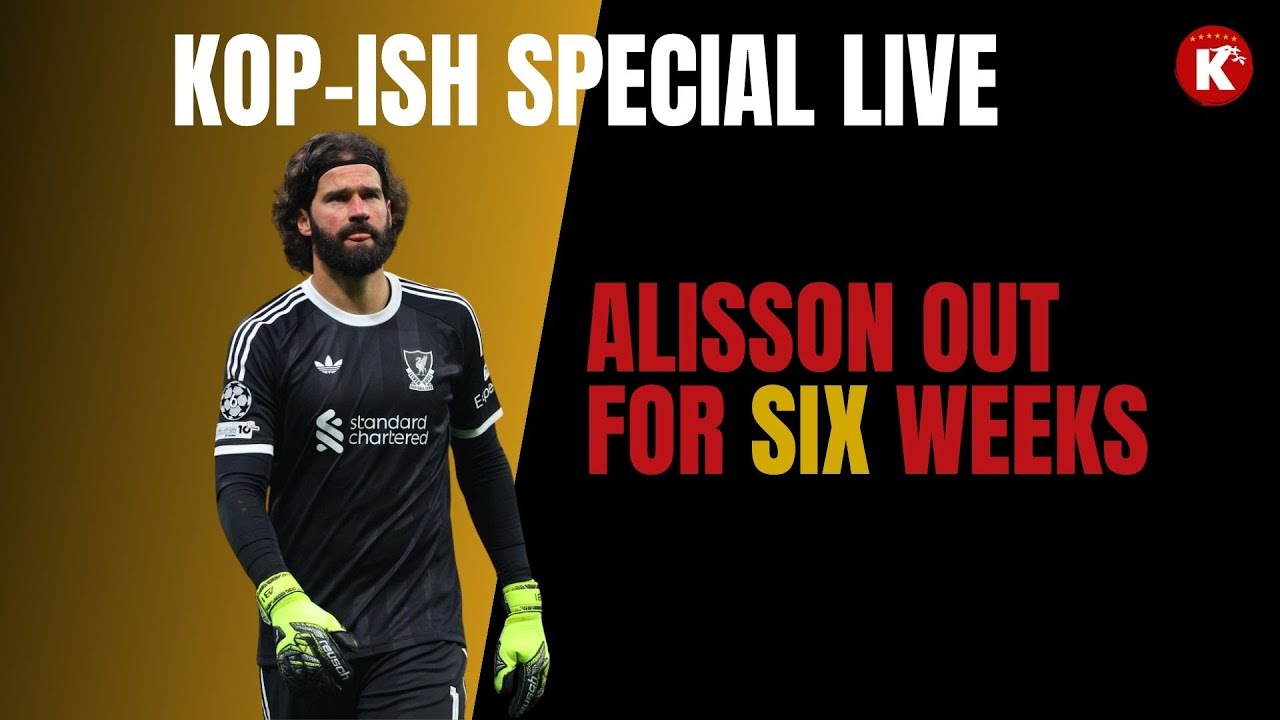 ALISSON OUT FOR 6 WEEKS! | KOP-ISH SPECIAL LIVE - YouTube