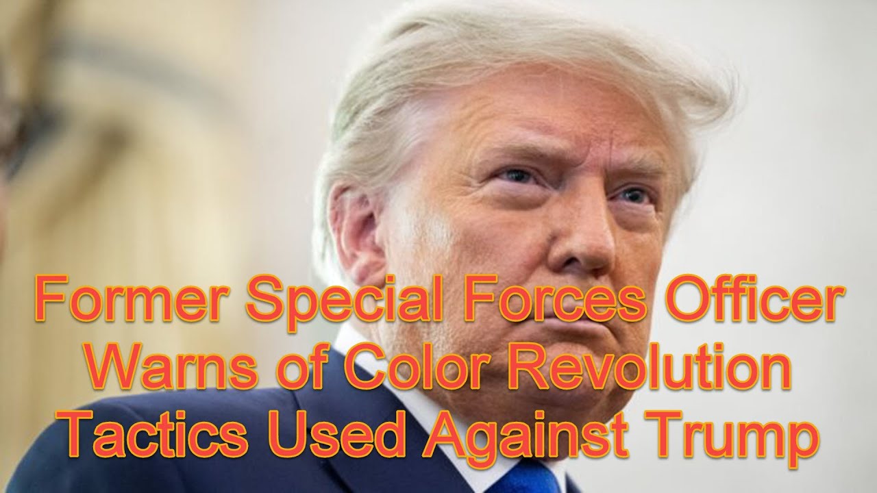Former Special Forces Officer Warns of Color Revolution Tactics Used ...