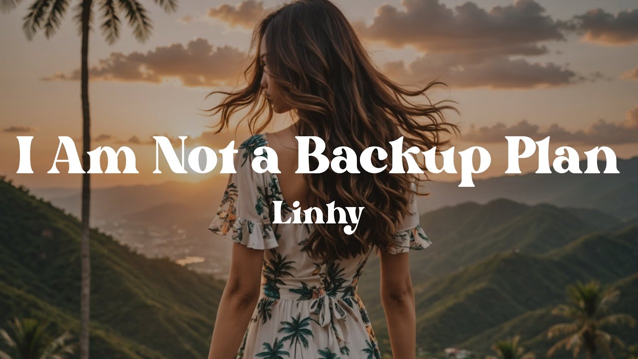 I Am Not a Backup Plan – Linhy (Lyrics) | Empowering Song About Self ...
